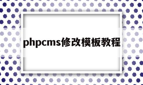 phpcms修改模板教程(phpcms怎么修改模板风格) - 源码村资源网